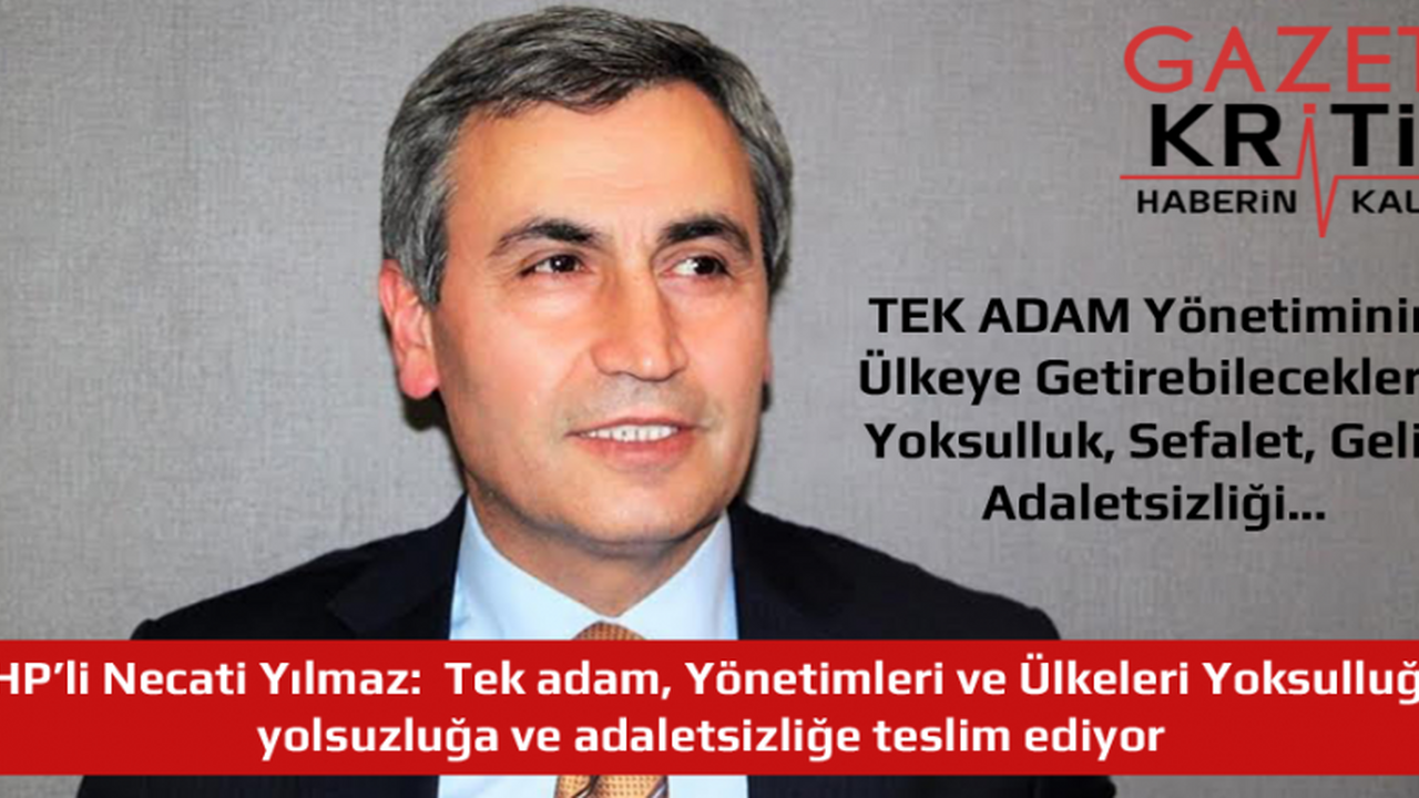 CHP'li Necati Yılmaz : Tek Adam, Yönetimleri ve Ülkeleri Yoksulluğa ...